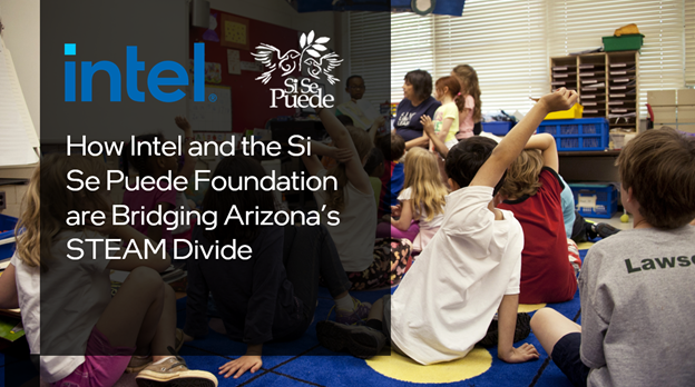How Intel and the Si Se Puede Foundation are Bridging Arizona’s STEAM ...